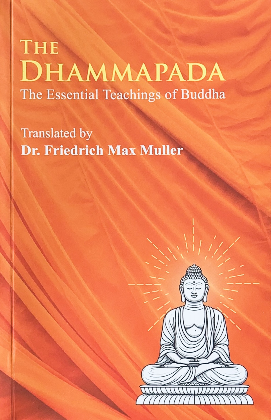 The Dhammapada: The Essential Teachings Of Buddha By Dr. Friedrich Max ...